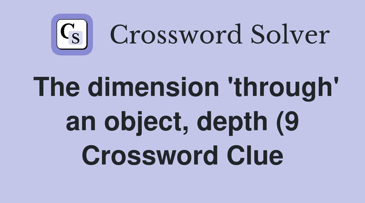The dimension 'through' an object, depth (9) - Crossword Clue Answers ... The dimension 'through' an object, depth (9) - Crossword Clue Answers ...